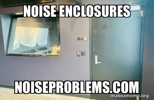 Noise Enclosures noiseproblems.com Meme Generator
