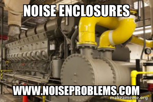 Noise Enclosures www.noiseproblems.com Meme Generator