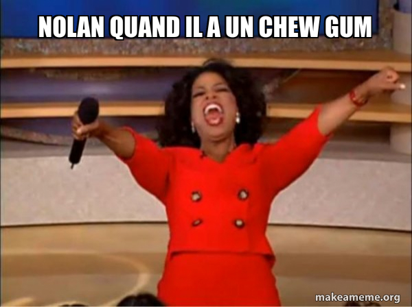 Nolan quand il a un chew gum - Oprah Winfrey - You Get a Car Meme Generator