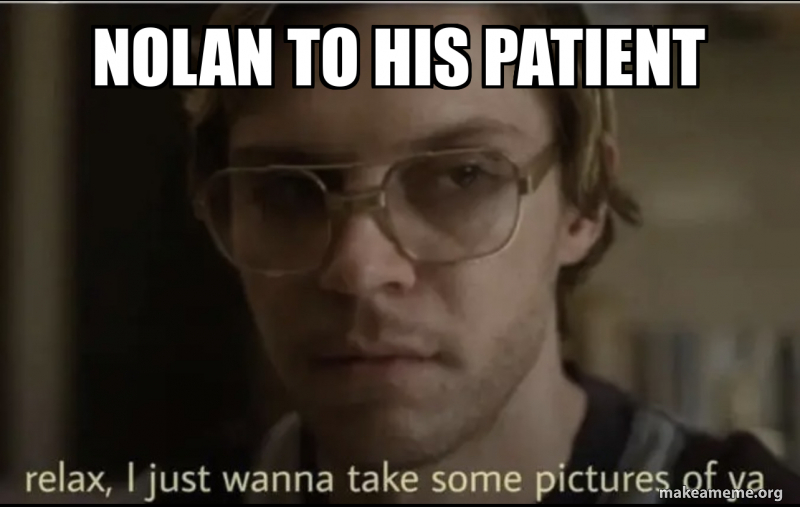 Nolan to his patient Meme Generator