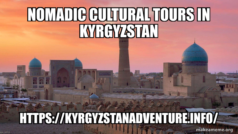 Nomadic Cultural Tours in Kyrgyzstan https://kyrgyzstanadventure.info ...