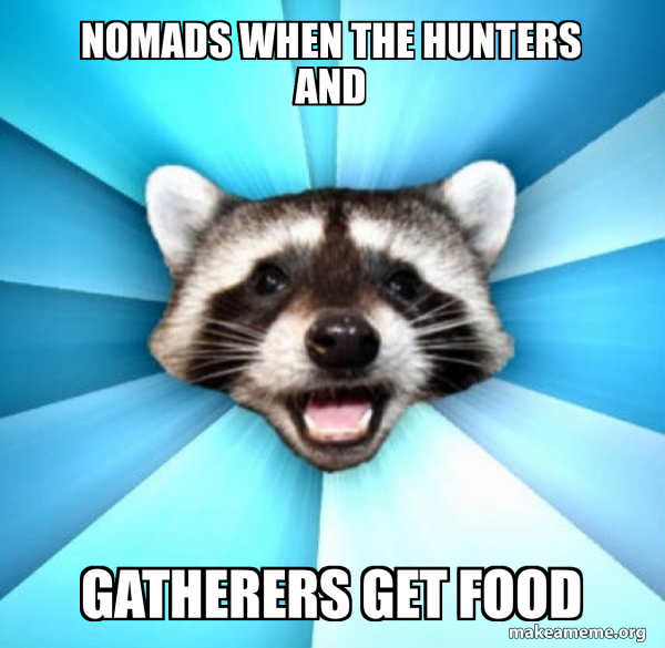 nomads when the hunters and gatherers get food - Lame Pun Coon | Make a ...