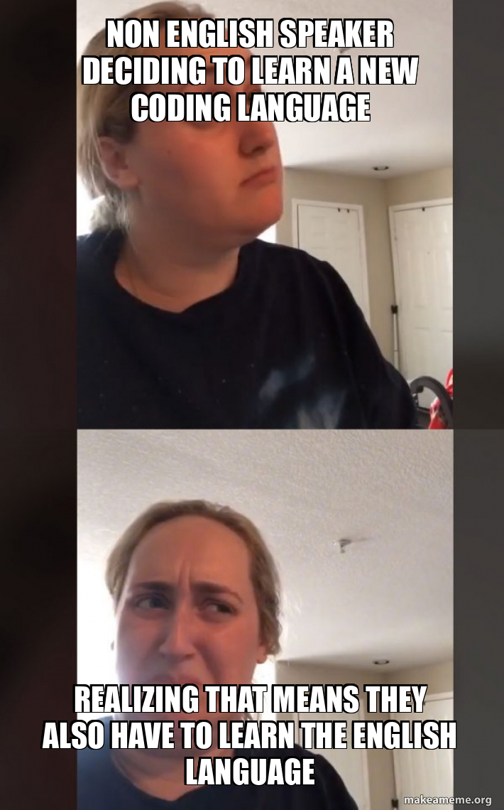 Non English speaker deciding to learn a new coding language Realizing ...