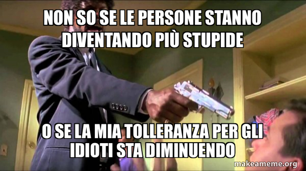 NON SO SE LE PERSONE STANNO DIVENTANDO PIÙ STUPIDE O SE LA MIA ...
