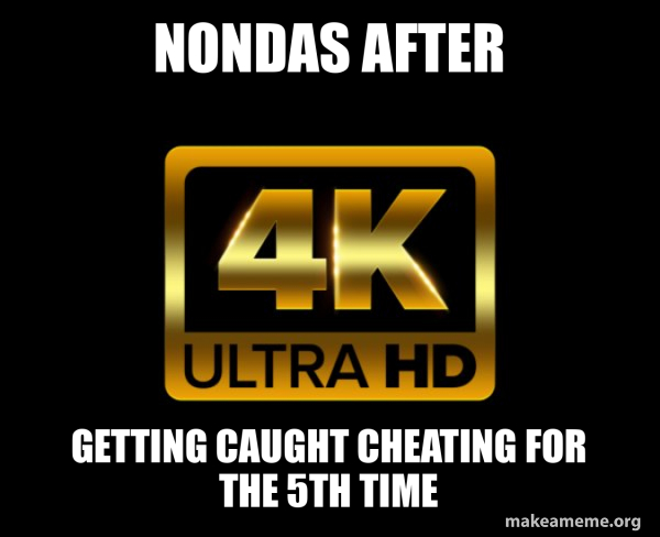 nondas after getting caught cheating for the 5th time - Caught in 4k Meme Generator