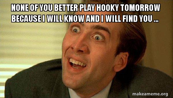 None of you better play hooky tomorrow Because i will know and i will ...