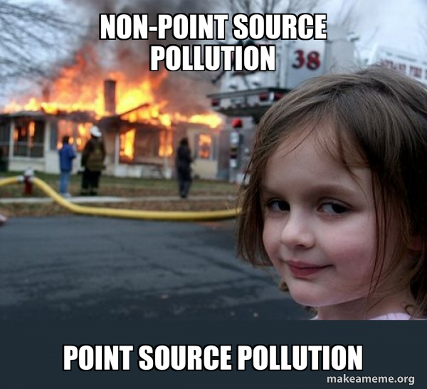 non-point source pollution point source pollution - Disaster Girl Meme ...