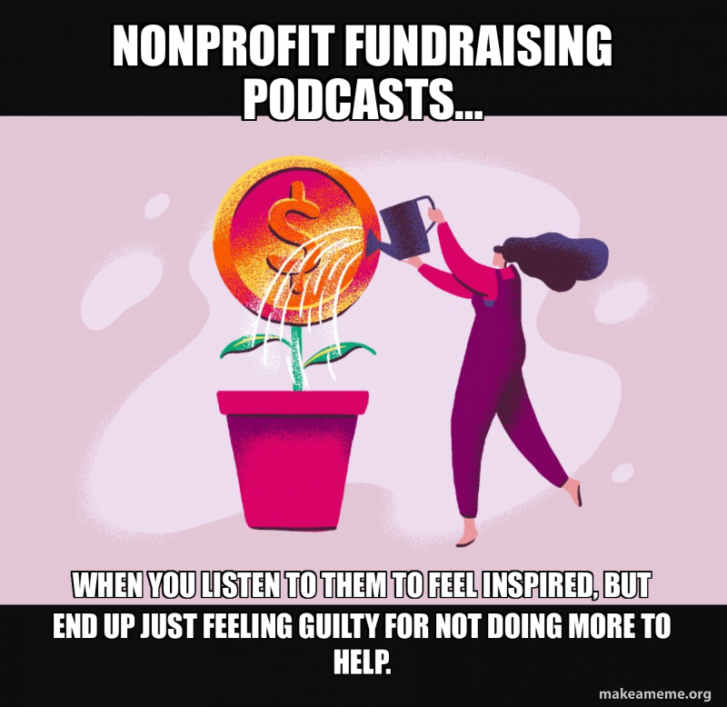 Nonprofit fundraising podcasts... When you listen to them to feel ...