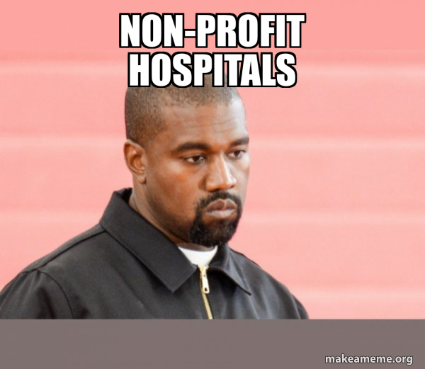 non-profit hospitals - Kanye West Meme Generator