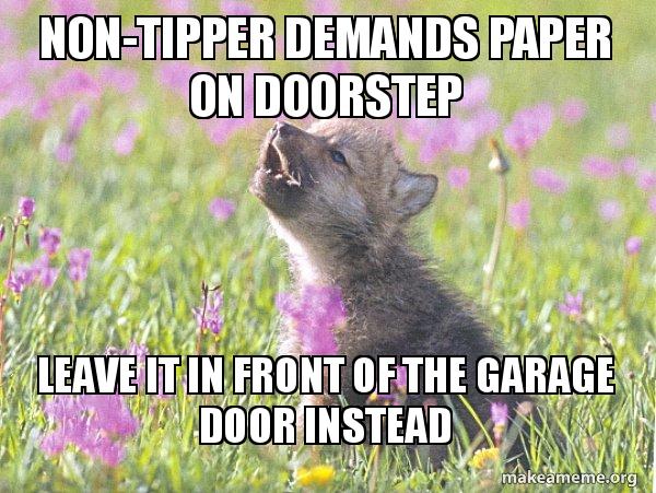 Non-Tipper demands paper on doorstep Leave it in front of the garage ...