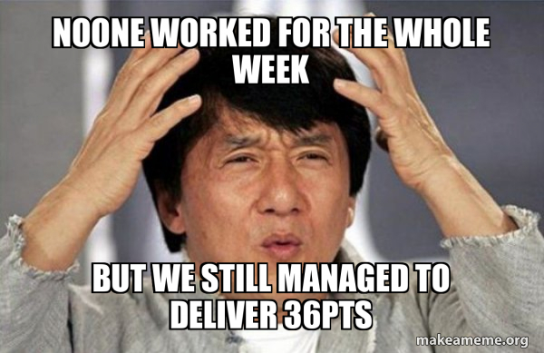 noone worked for the whole week but we still managed to deliver 36pts ...