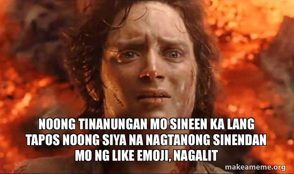 Noong tinanungan mo sineen ka lang tapos noong siya na nagtanong ...