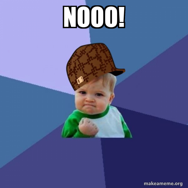 NOOO! - Scumbag Success Kid Meme Generator