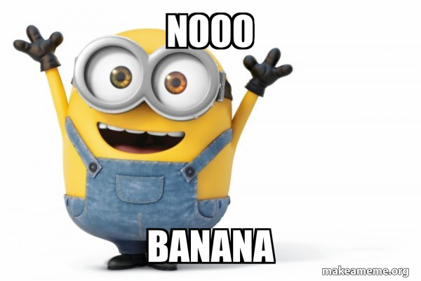 nooo banana - Happy Minion Meme Generator