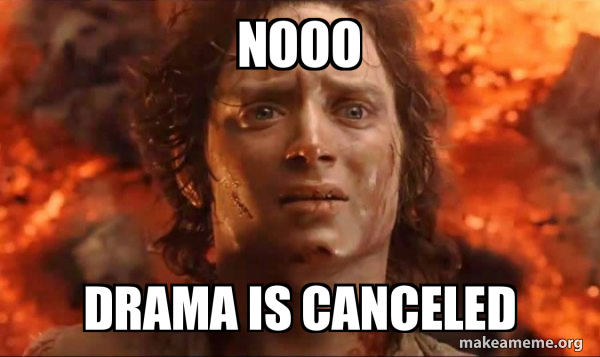NOOO Drama is canceled - Frodo it's over it's done Meme Generator