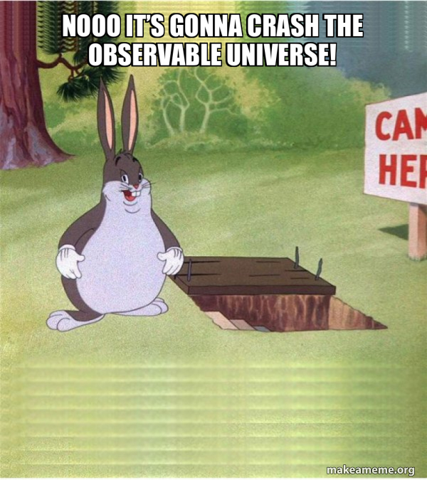 Nooo it’s gonna crash the OBSERVABLE UNIVERSE! - Big Chungus Meme Generator
