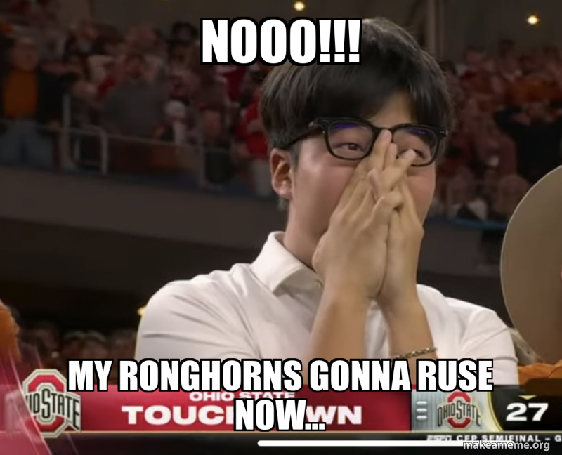 Nooo!!! My Ronghorns gonna ruse now… Meme Generator