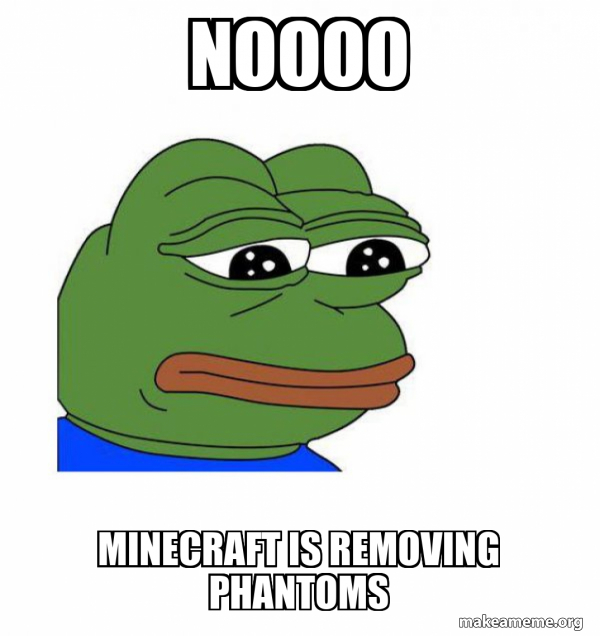 Noooo Minecraft is removing phantoms - Feels Bad Man Meme Generator
