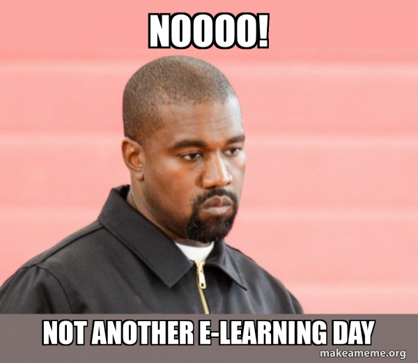 noooo! not another E-learning Day - Kanye West Meme Generator