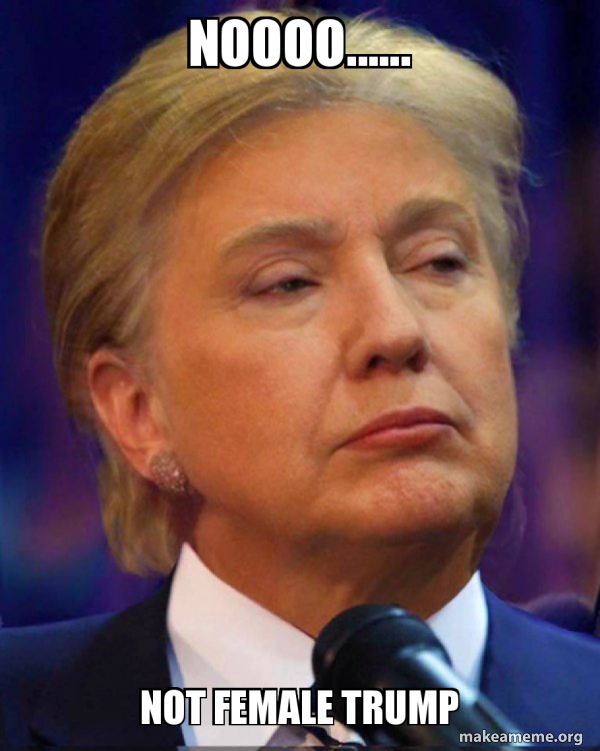 Noooo...... Not female trump - Trillary Meme Generator
