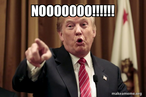 Nooooooo!!!!!! - Donald Trump Says Meme Generator