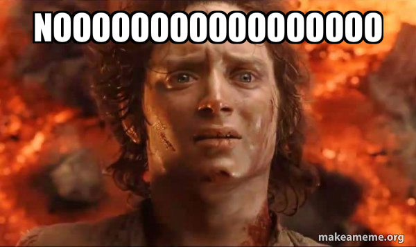 NOOOOOOOOOOOOOOOOO - Frodo it's over it's done Meme Generator