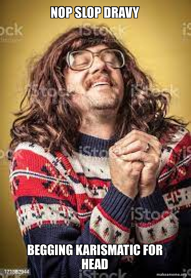 nop slop dravy begging karismatic for head Meme Generator