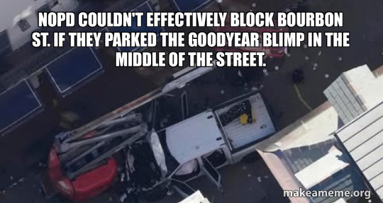 NOPD couldn't effectively block Bourbon St. if they parked the Goodyear ...
