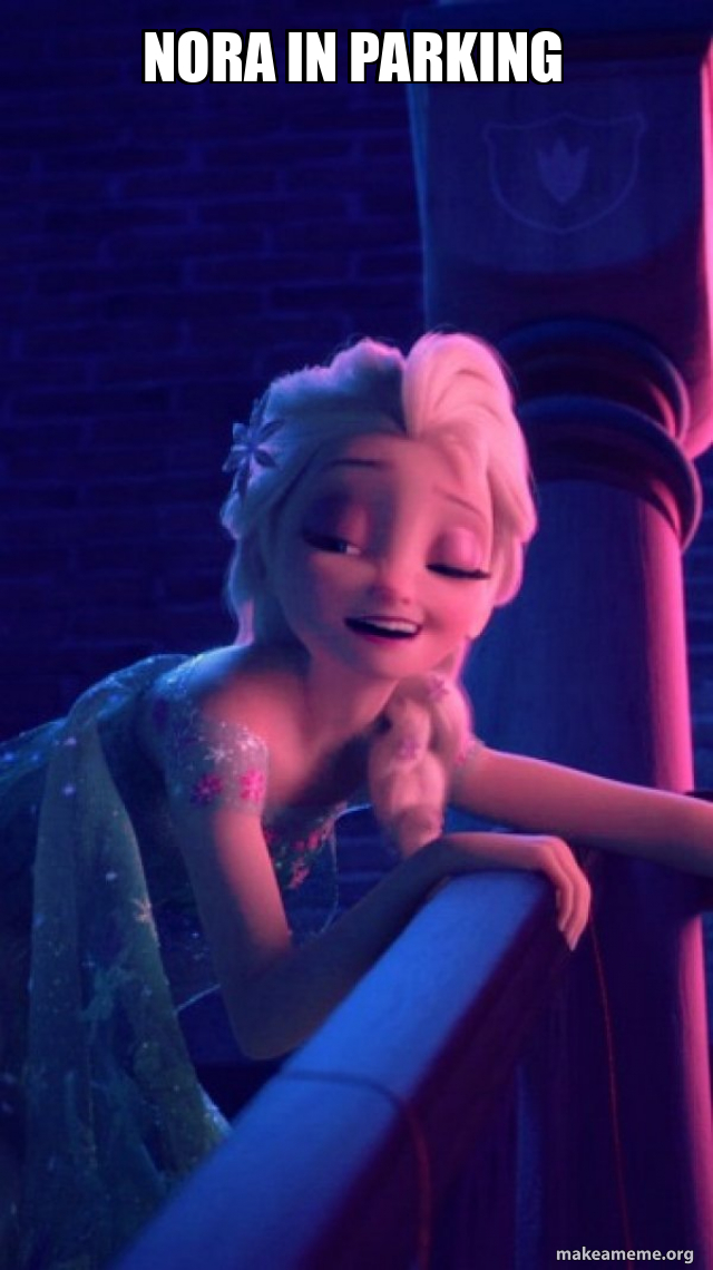 nora in parking - Drunk Elsa Meme Generator