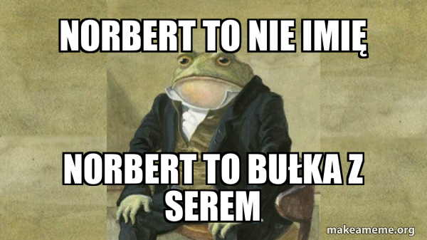 Norbert to nie imię Norbert to bułka z serem - Colonel Toad Meme Generator