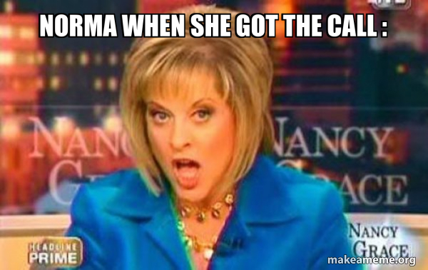 Norma When She Got The Call : - False Fact Nancy Grace Meme Generator