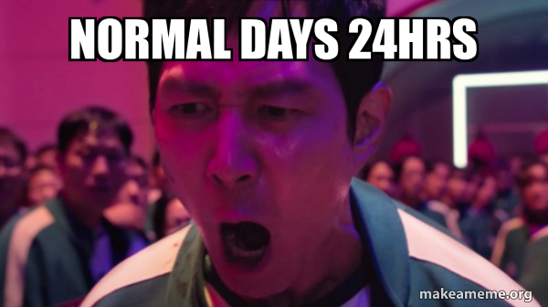 Normal days 24hrs - I've Played These Games Before Meme Generator