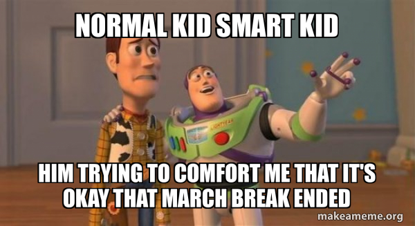 Normal kid Smart kid HIm trying to comfort me that it's okay that march ...