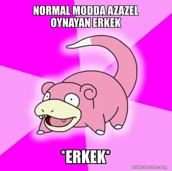 normal modda azazel oynayan erkek *erkek* - Slowpoke the Pokemon Meme ...