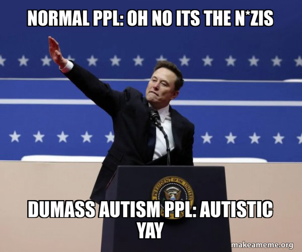 normal ppl: oh no its the n*zis dumass autism ppl: autistic yay - Nazi ...