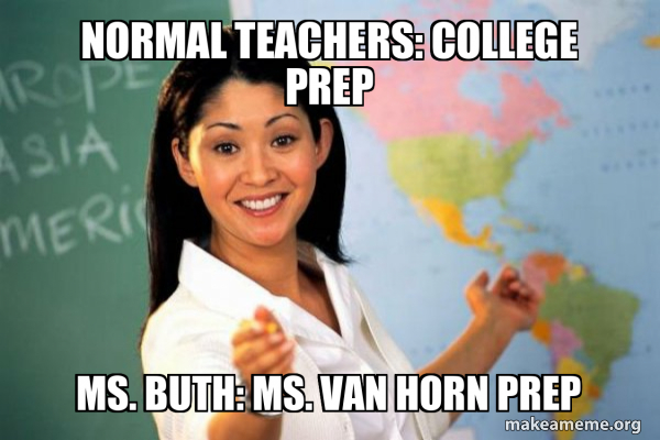 normal teachers: college prep Ms. Buth: Ms. Van Horn prep - Unhelpful ...