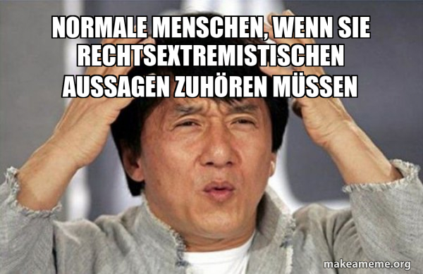 Normale Menschen, wenn sie rechtsextremistischen Aussagen zuhören ...