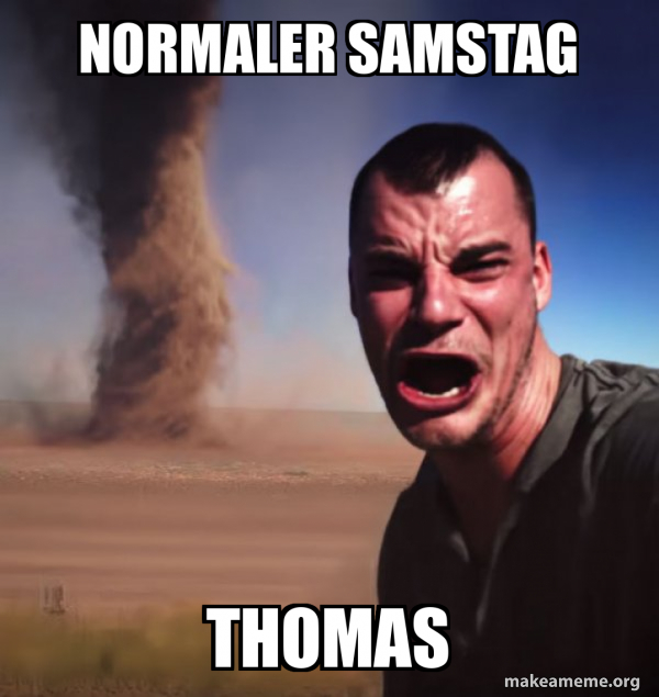 normaler Samstag Thomas - Tornado Guy Meme Generator