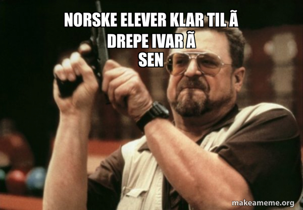 Norske elever klar til å drepe ivar åsen - Am I the only one Meme Generator