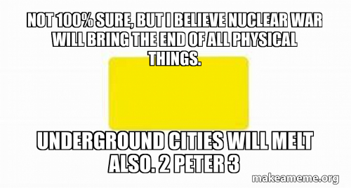 Not 100% sure, but I believe nuclear war will bring the end of all ...