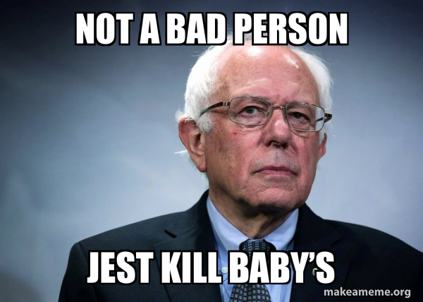 Not a bad person Jest kill babyâ€™s - Bernie Sanders Meme Generator
