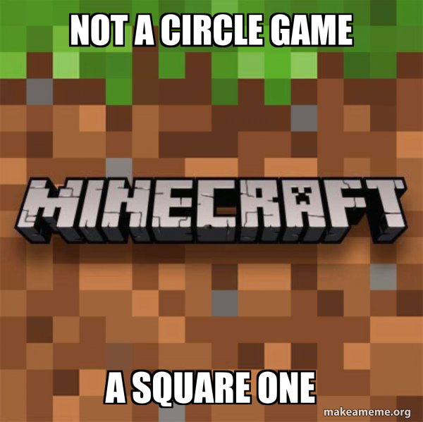 Not a circle game A square one - Minecraft Meme Generator