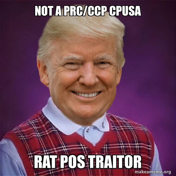 not a prc/ccp cpusa rat pos traitor - Bad Luck Trump Meme Generator