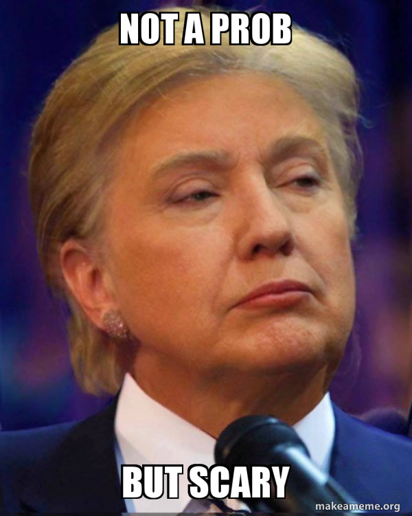 Not a prob But scaRy - Trillary Meme Generator