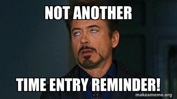 Not another time entry reminder! - Tony Stark Eye Roll Meme Generator
