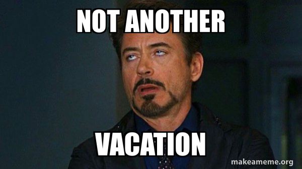 NOT ANOTHER VACATION - Tony Stark Eye Roll Meme Generator