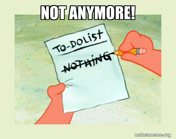 Not anymore! - To Do List - Nothing Meme Generator