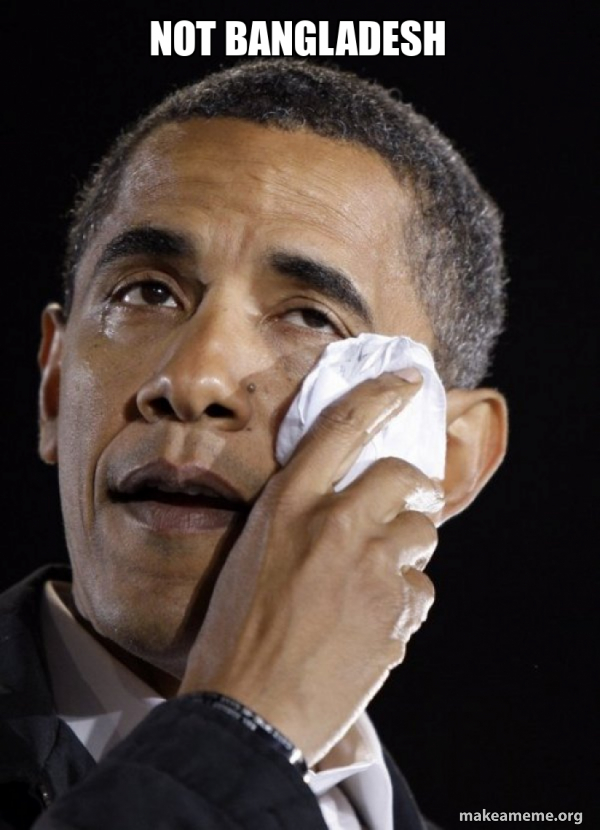 Not bangladesh - Crying Obama Meme Generator