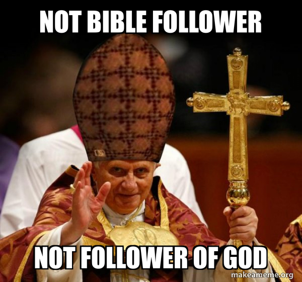 NOT BIBLE FOLLOWER NOT FOLLOWER OF GOD - Scumbag Pope Meme Generator