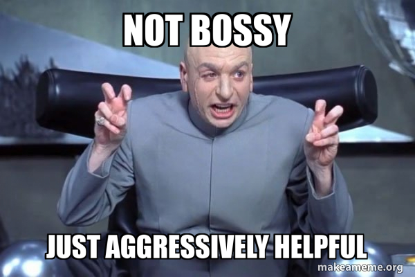 NOT BOSSY JUST AGGRESSIVELY HELPFUL - Dr Evil Austin Powers Meme Generator